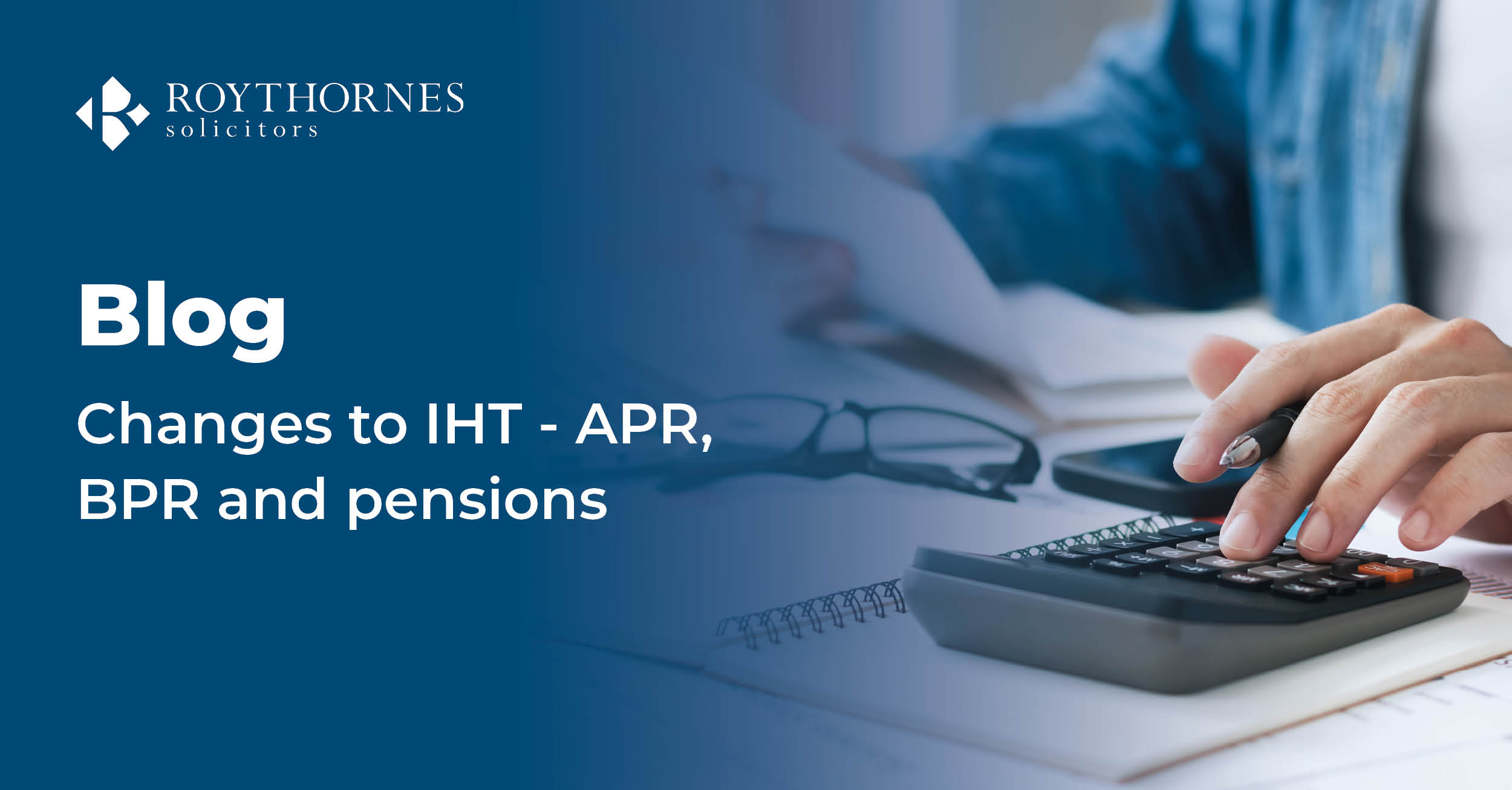 Changes to IHT - APR, BPR and pensions - Roythornes Solicitors