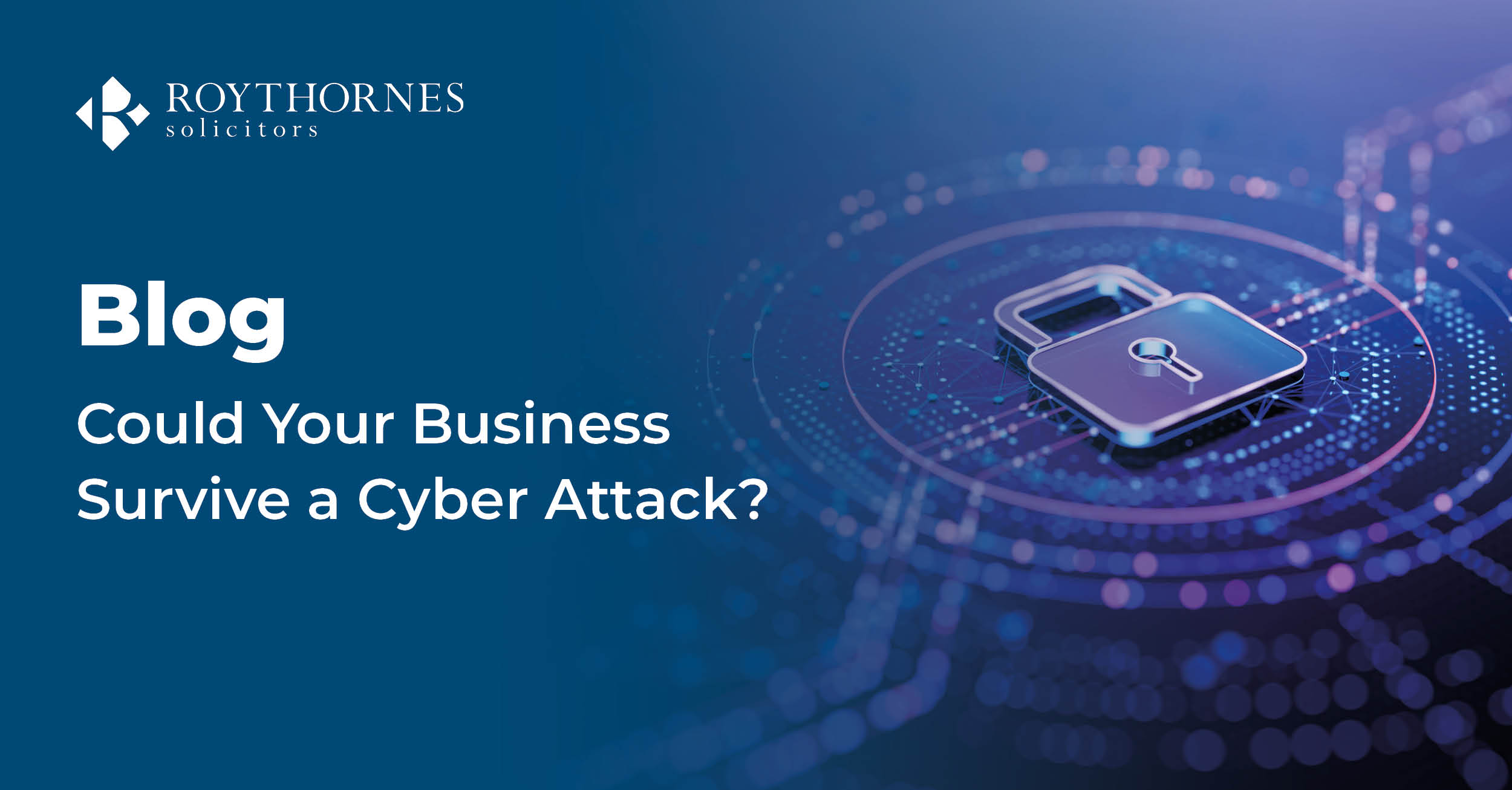 Could Your Business Survive a Cyber Attack? - Roythornes Solicitors